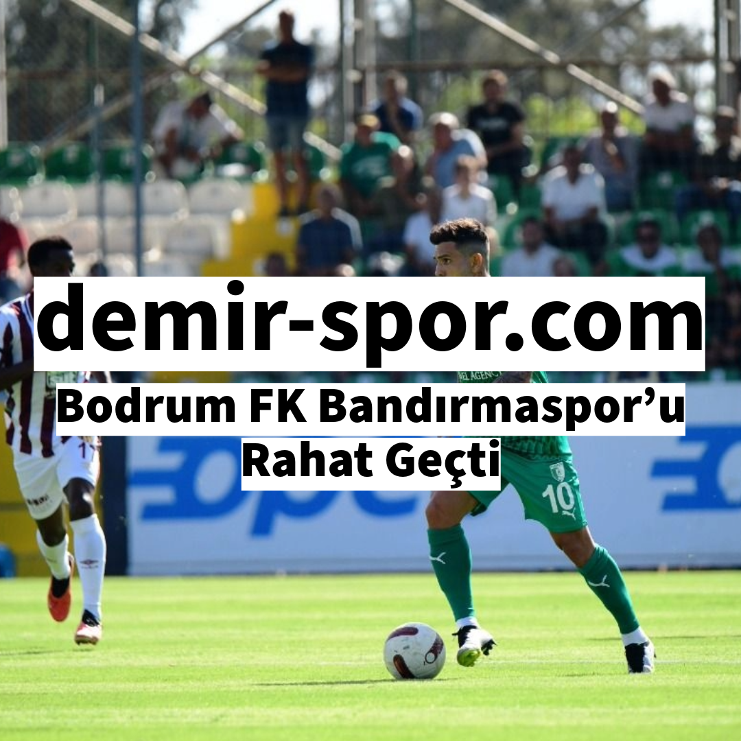 Bodrum FK Bandırmaspor’u Rahat Geçti - Adana Demirspor
